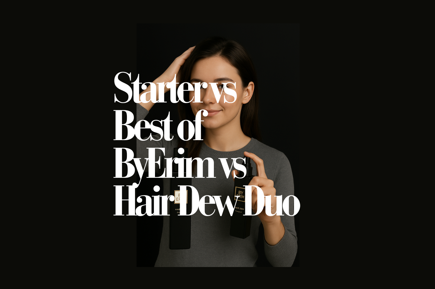 The Smart Set Selector: Starter vs Wash Day vs Best of ByErim vs Hair